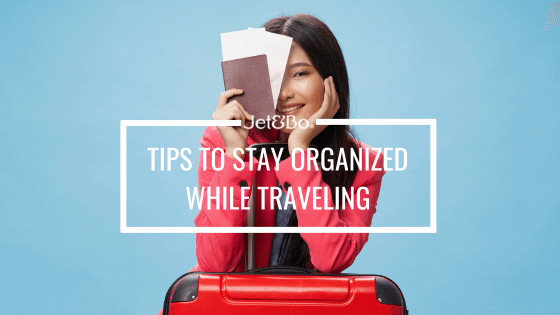 Tips to Stay Organized While Traveling – Jet&Bo